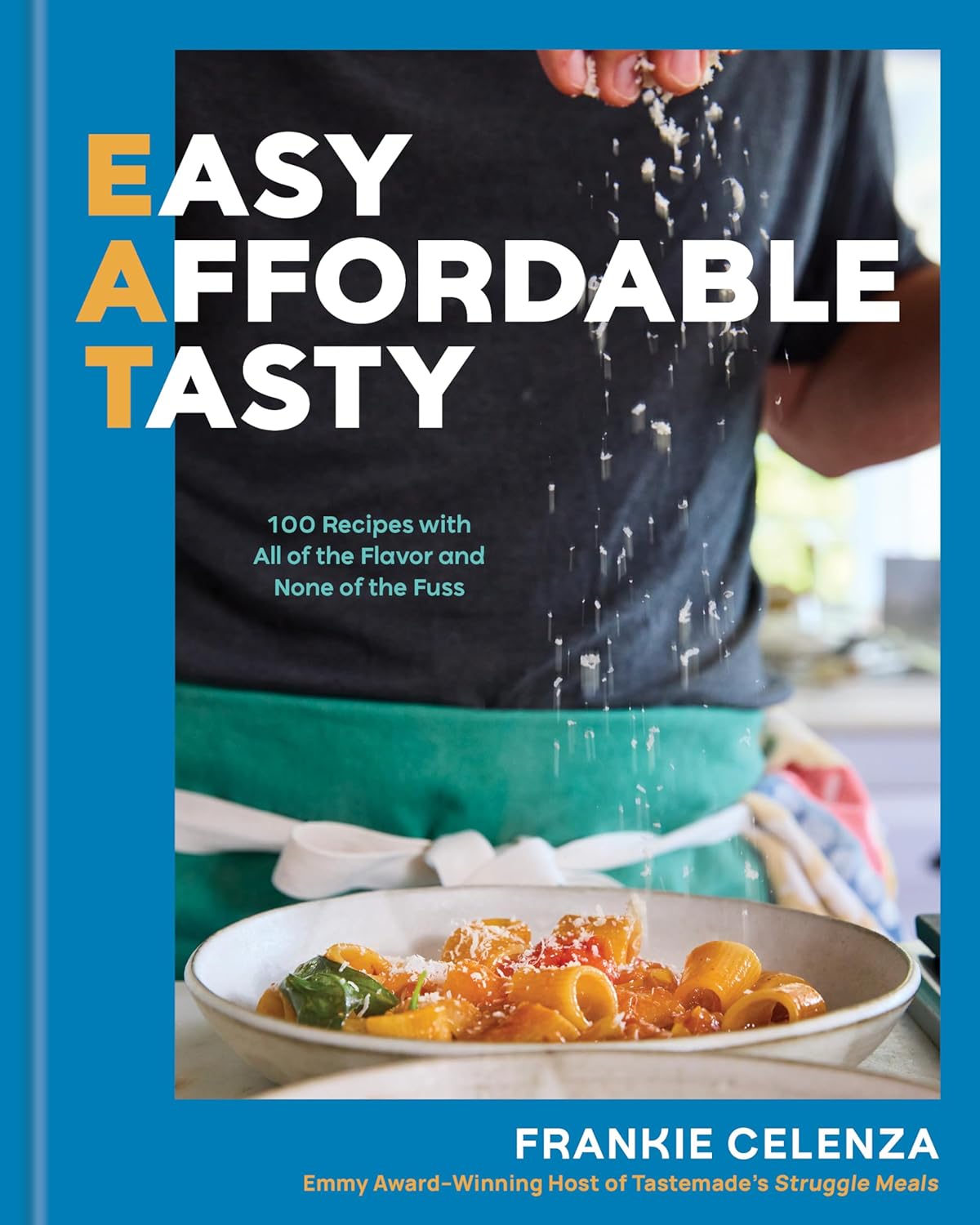 EAT: Easy, Affordable, Tasty: 100 Recipes with All of the Flavor and ...
