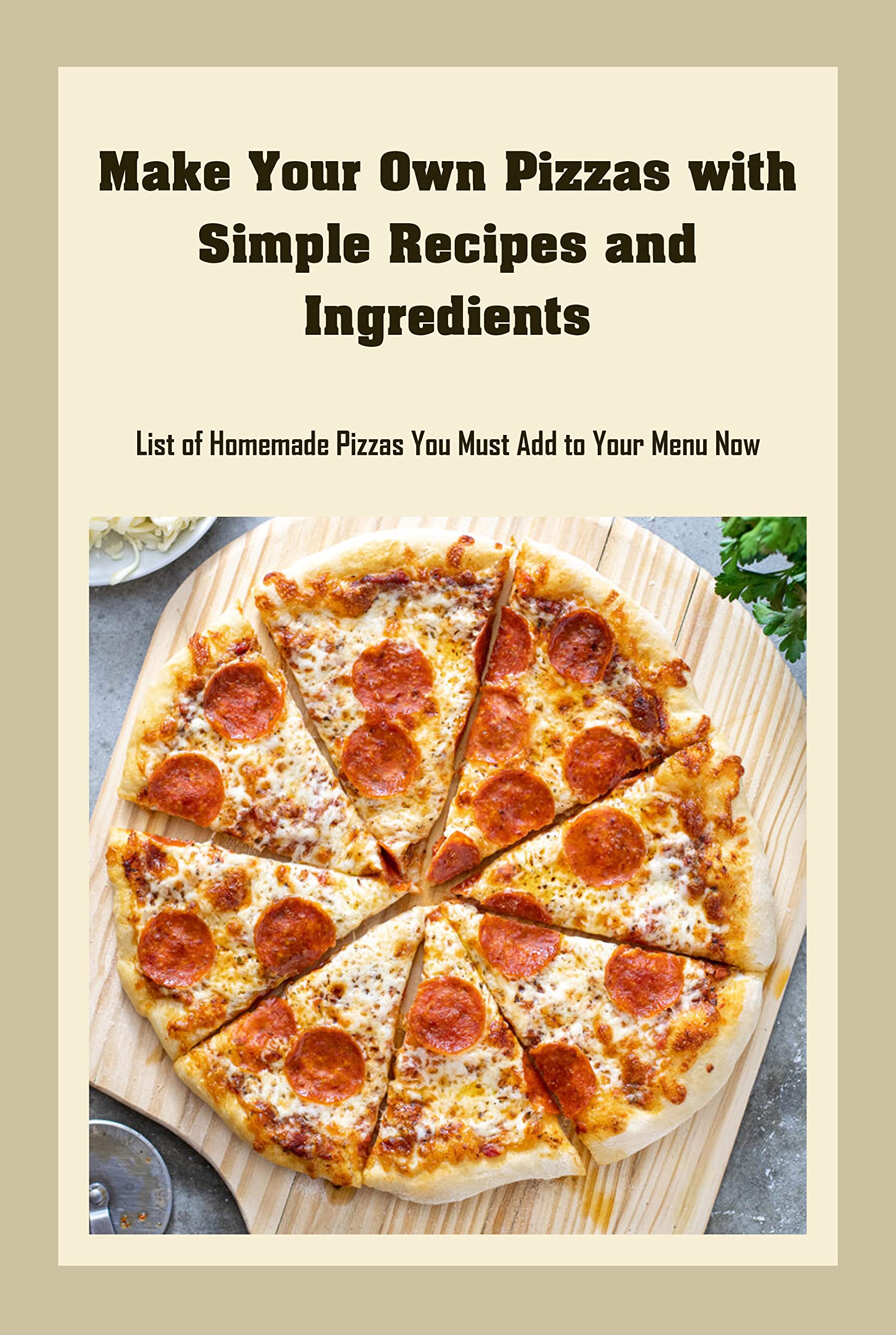 Buy Make Your Own Pizzas with Simple Recipes and Ingredients: List of ...