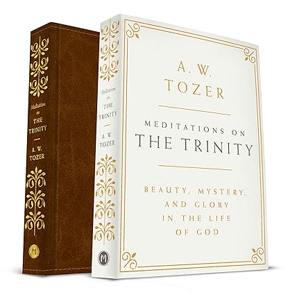Meditations on the Trinity: Beauty, Mystery, and Glory in the Life of God: Tozer, A. W ...