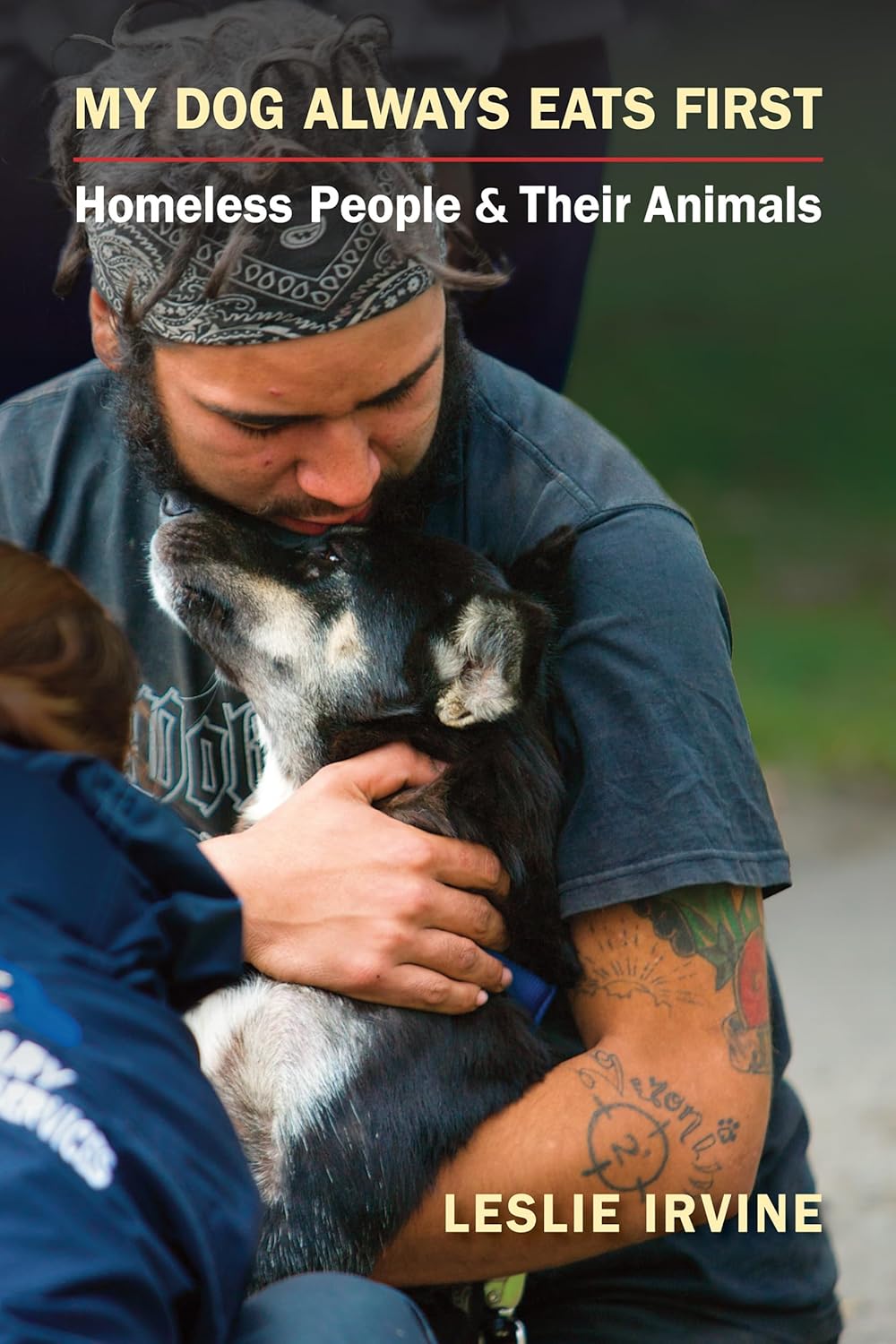 My Dog Always Eats First: Homeless People and Their Animals: Irvine ...