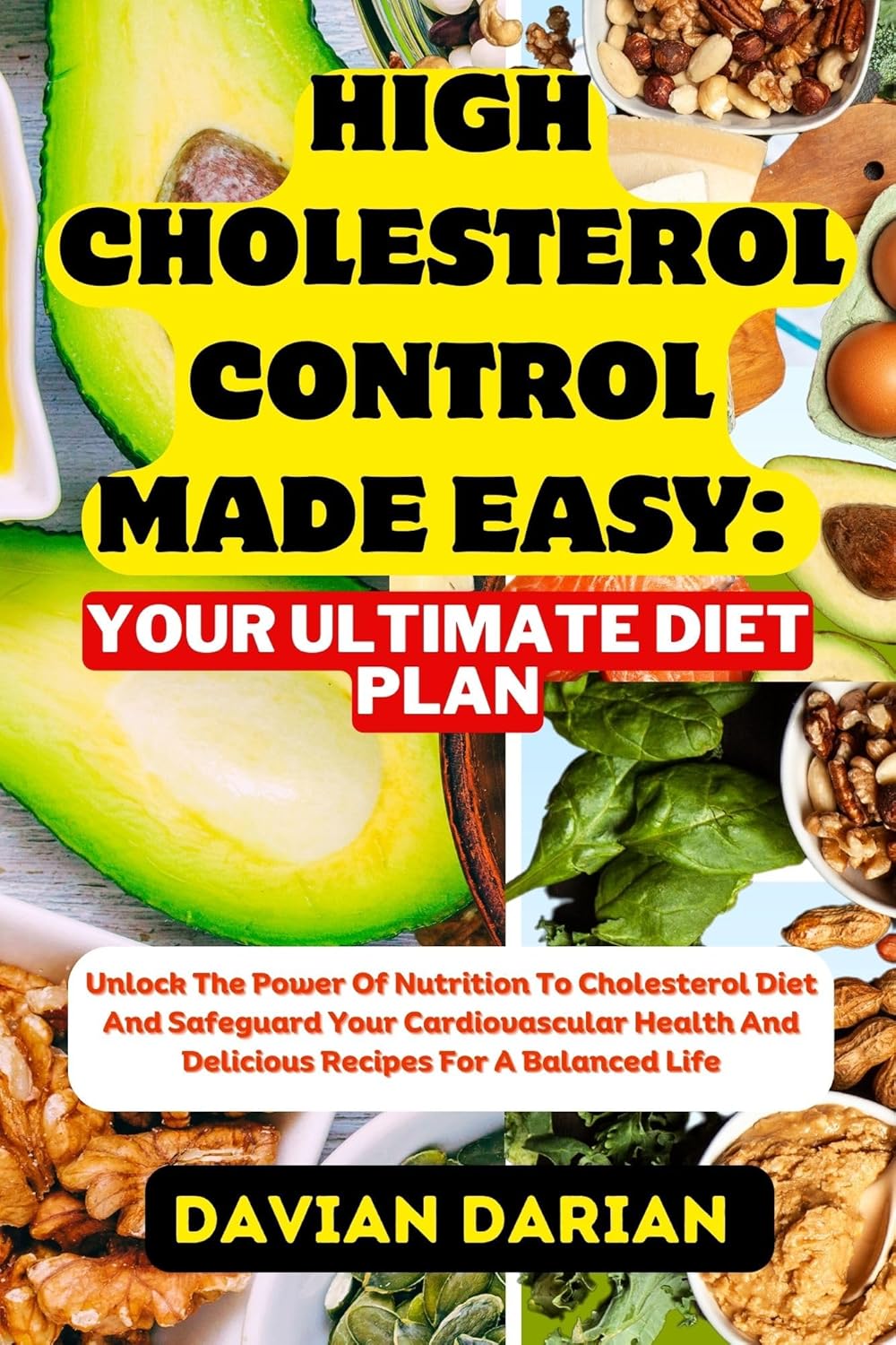 HIGH CHOLESTEROL CONTROL MADE EASY: YOUR ULTIMATE DIET PLAN: Unlock The ...