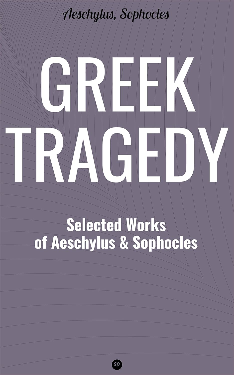Greek Tragedy: Selected Works of Aeschylus and Sophocles: Prometheus ...