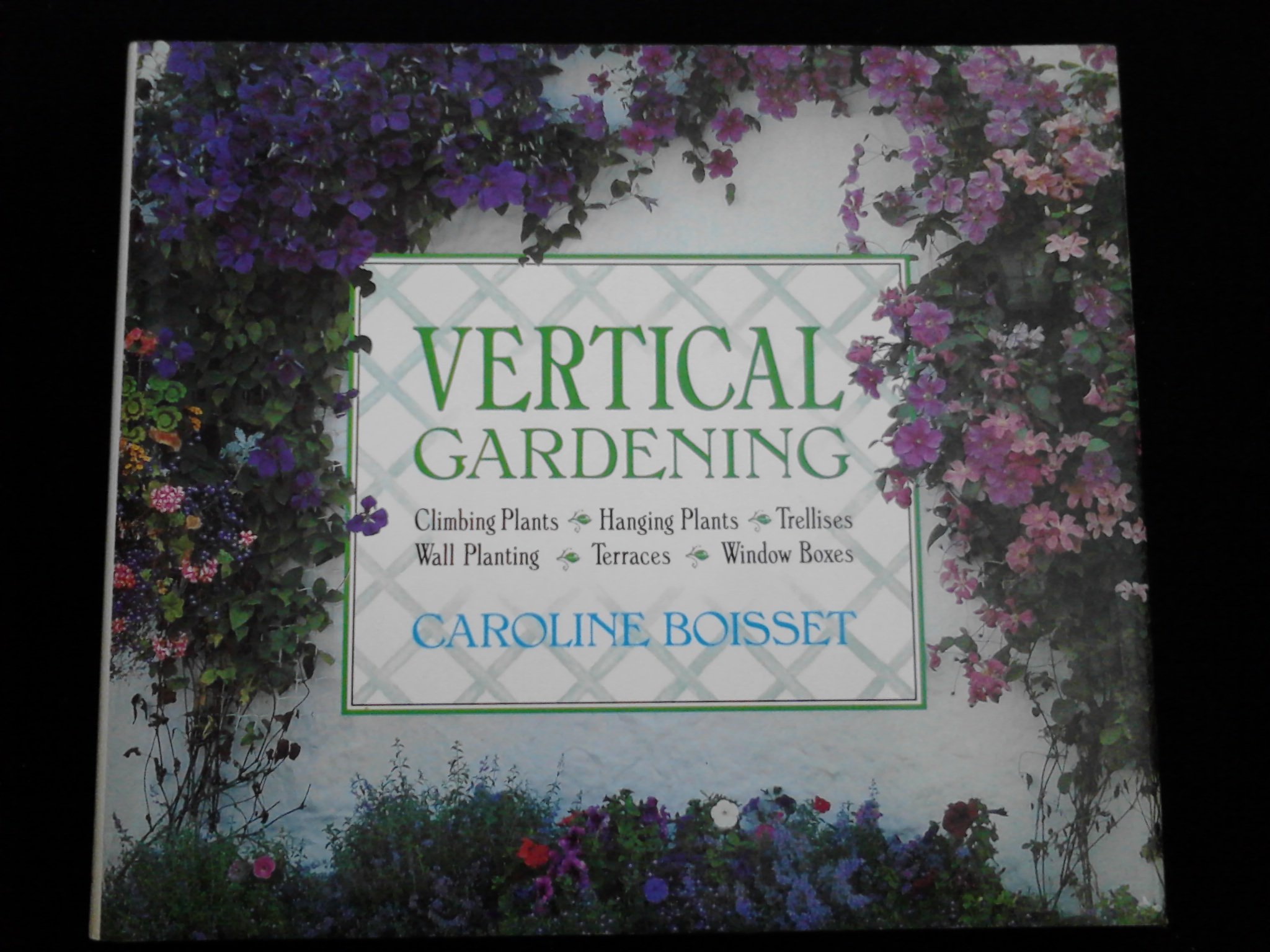 Vertical Gardening: Climbing Plants, Hanging Plants, Trellises, Wall ...