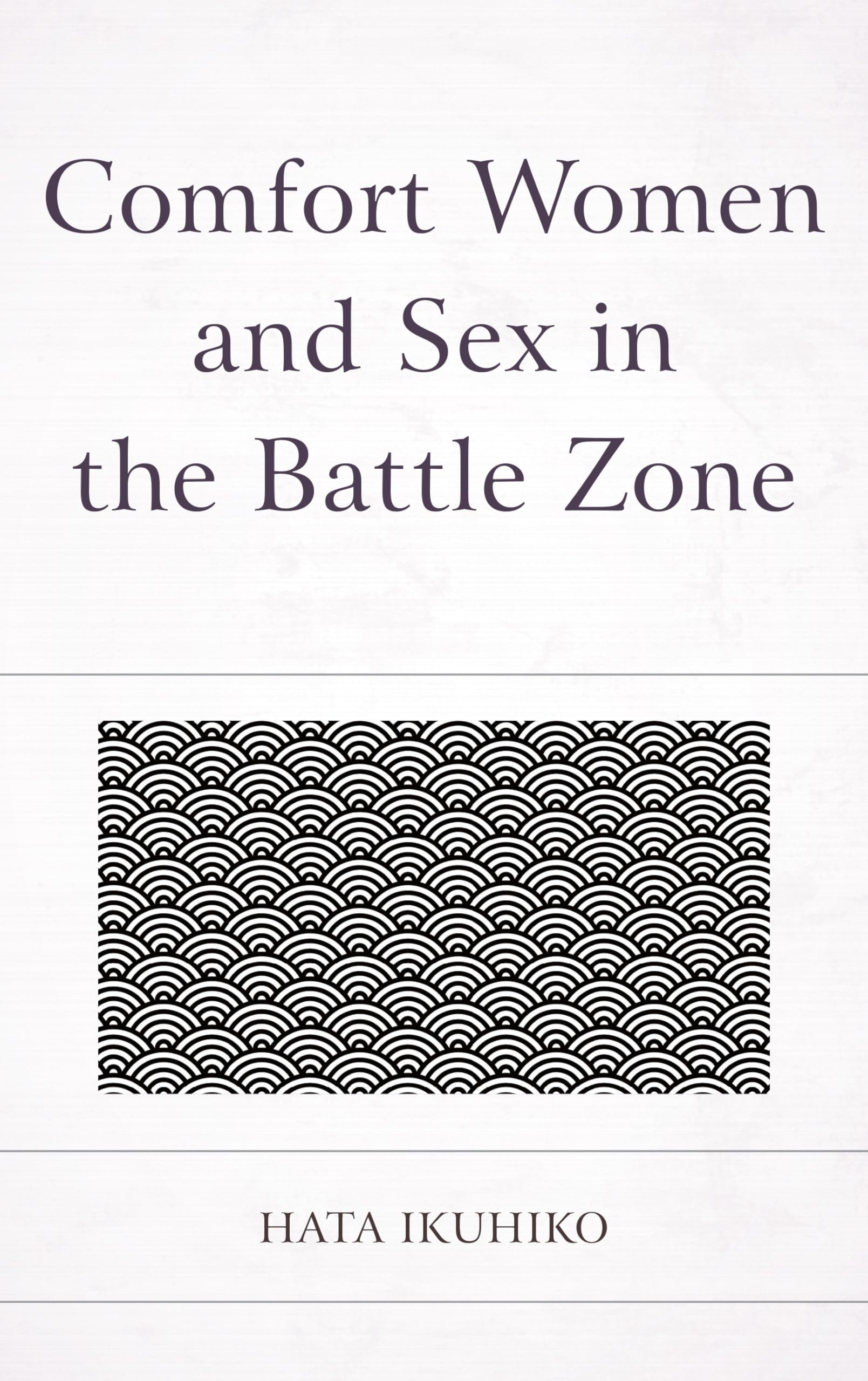 Comfort Women and Sex in the Battle Zone: Hata, Ikuhiko: 9780761870333 ...