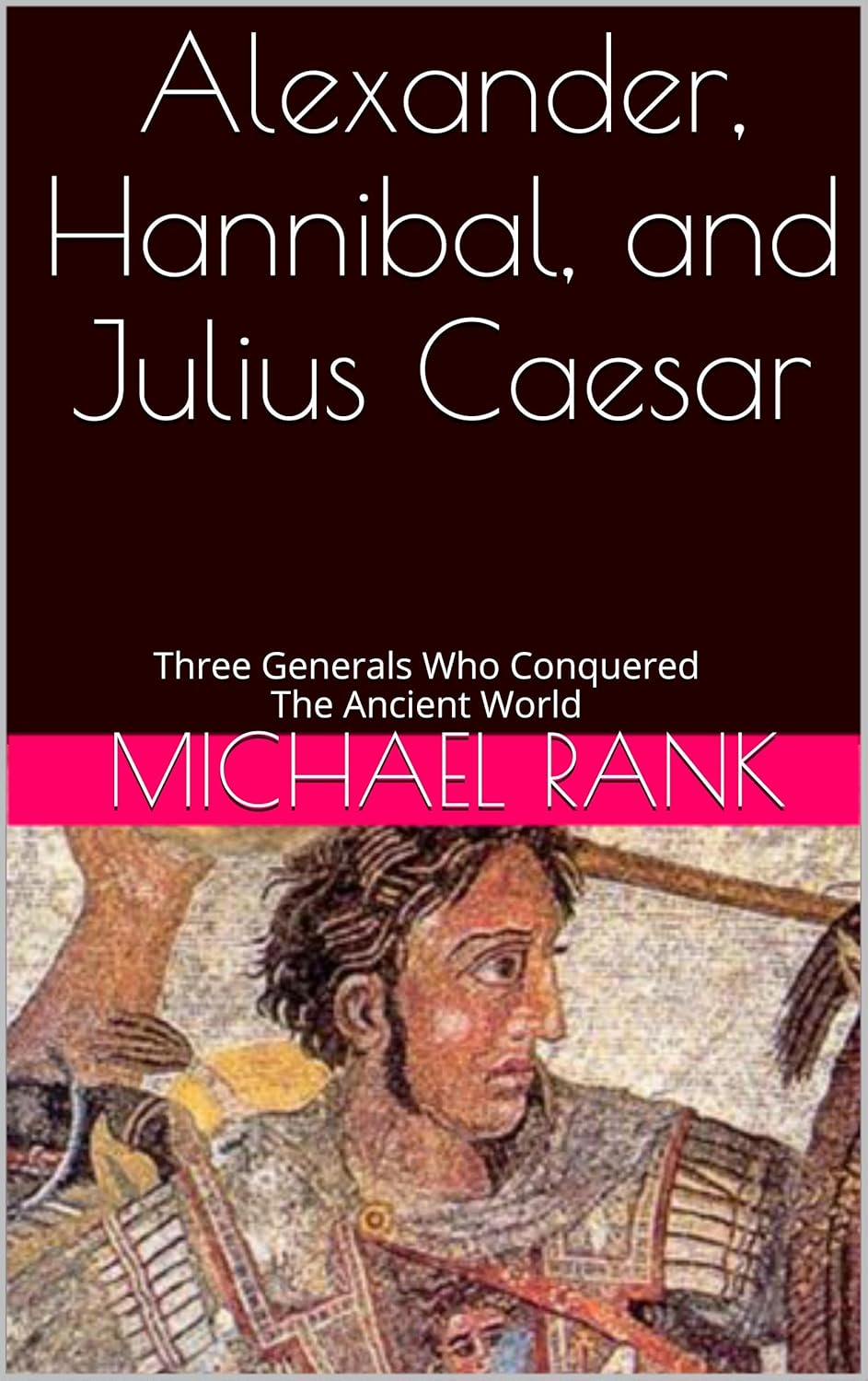 Amazon.com: Alexander, Hannibal, and Julius Caesar: Three Generals Who Conquered The Ancient ...