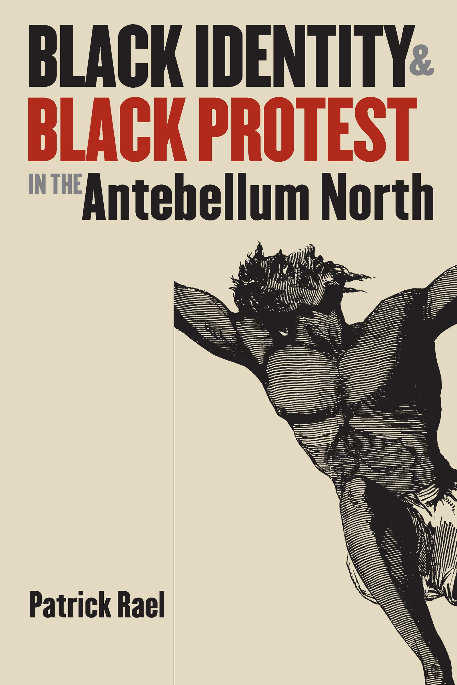 Black Identity and Black Protest in the Antebellum North: Rael, Patrick ...