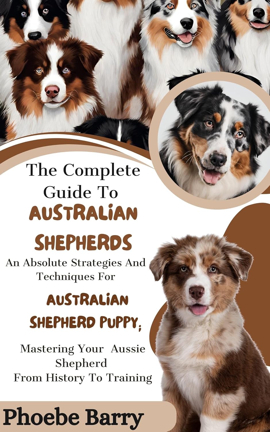 The Complete Guide To Australian Shepherds: An Absolute Strategies And ...