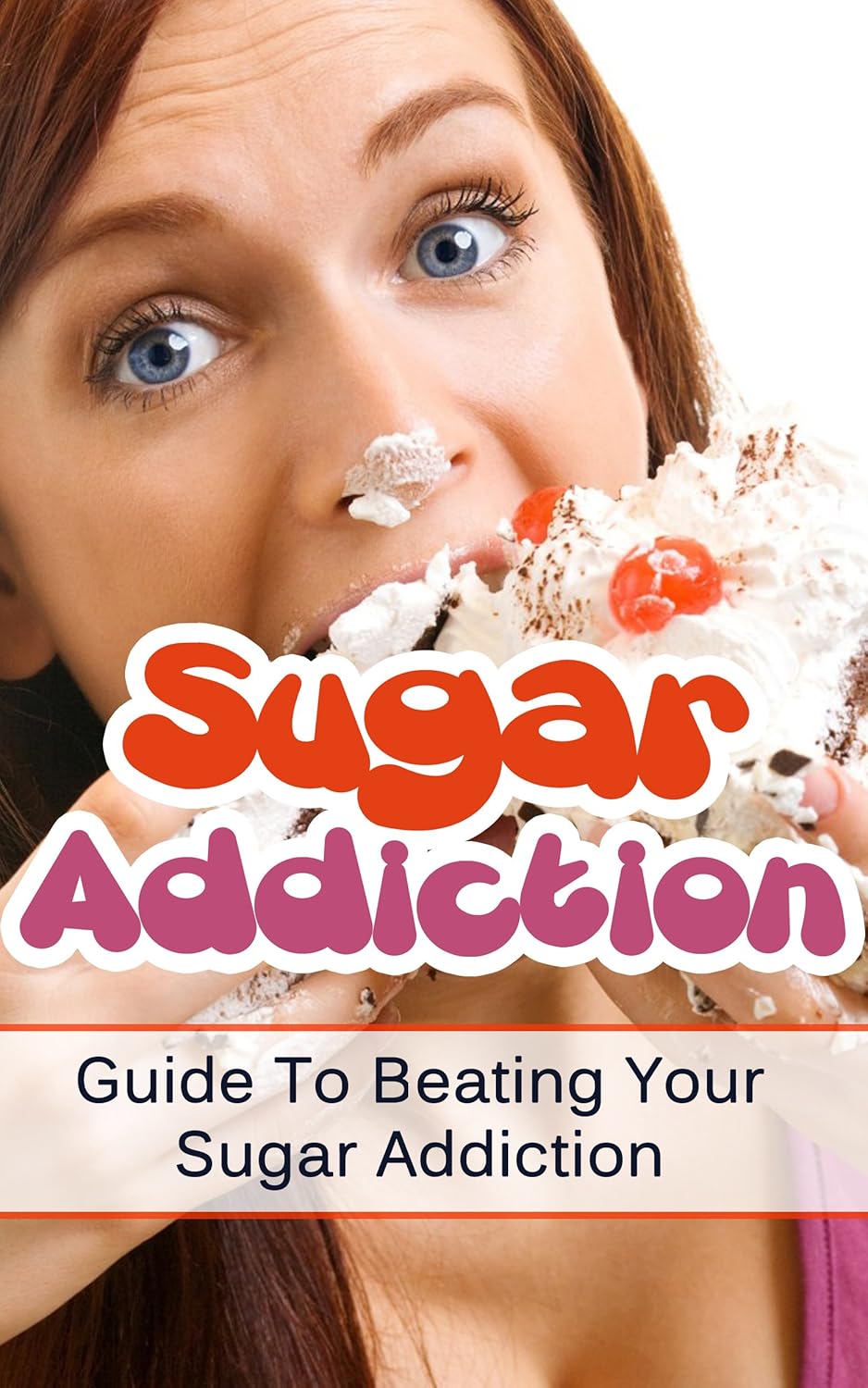 Sugar Addiction: Guide to Beating Your Sugar Addiction eBook ...