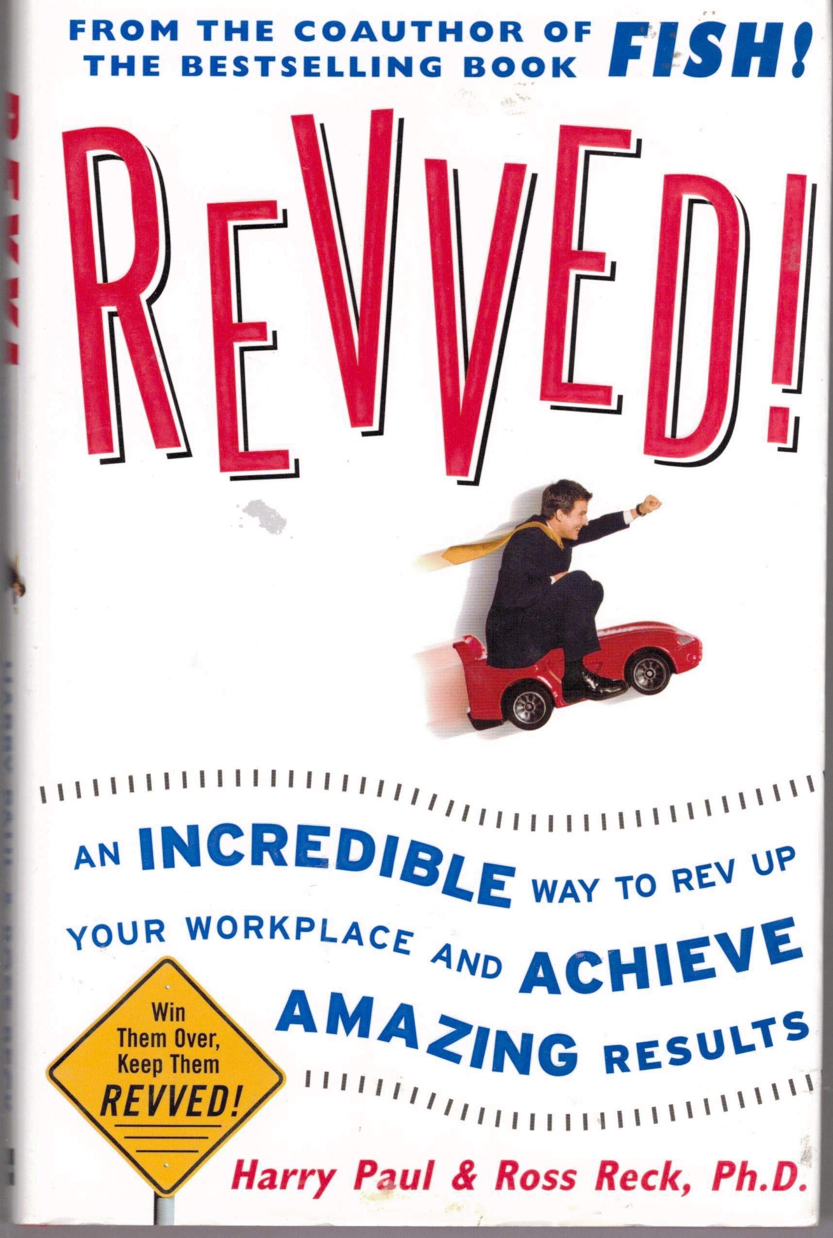 Revved!: An Incredible Way to Rev Up Your Workplace and Achieve Amazing ...
