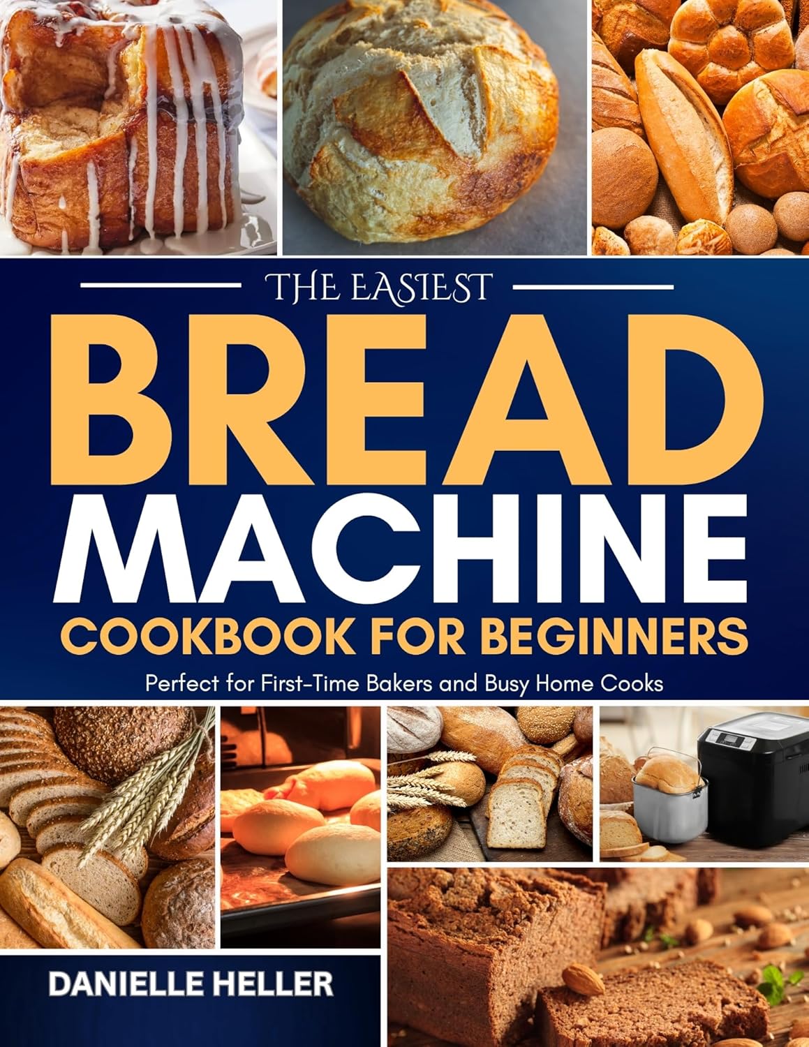 THE EASIEST BREAD MACHINE COOKBOOK FOR BEGINNER: Perfect for First-Time ...