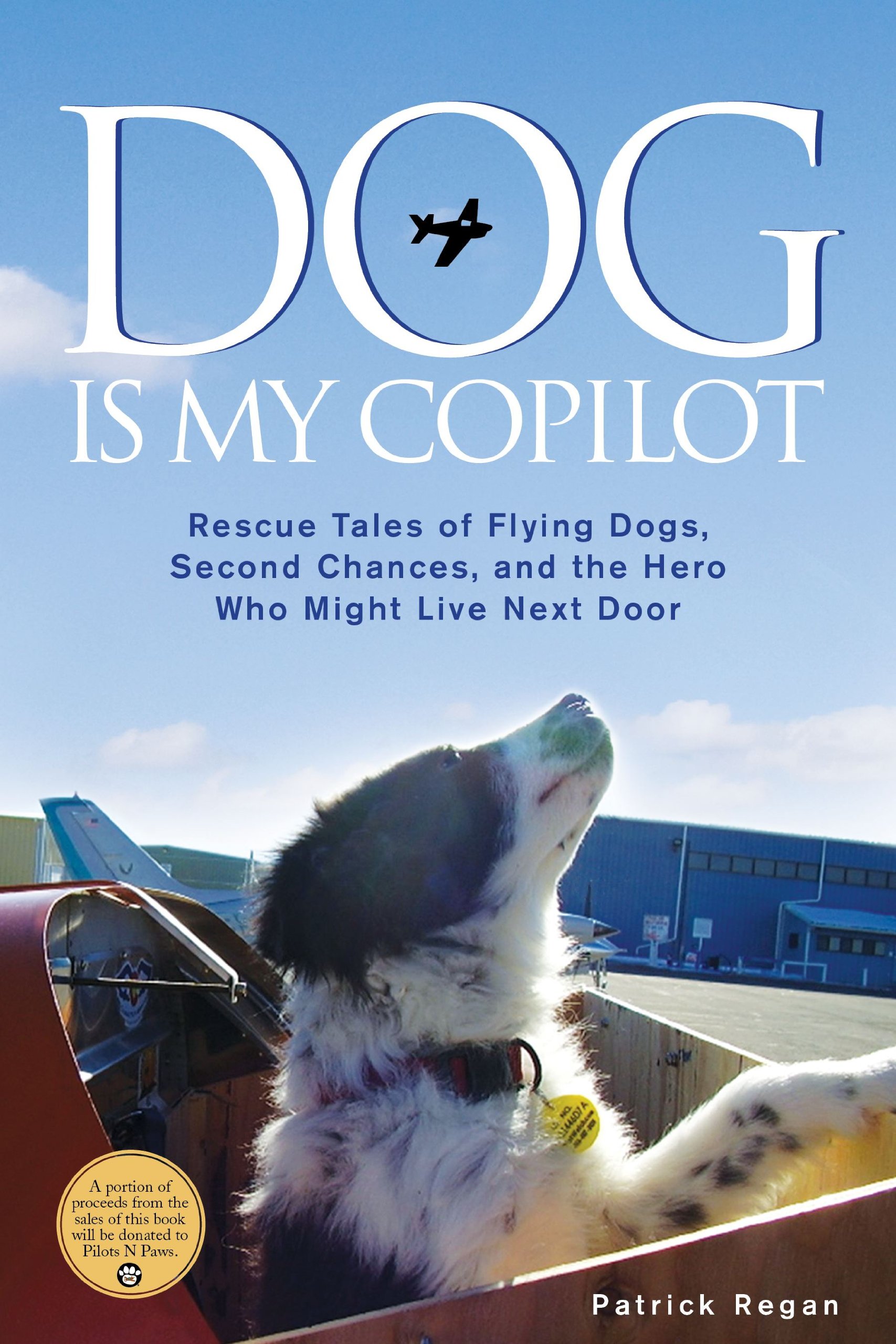 Dog Is My Copilot: Rescue Tales of Flying Dogs, Second Chances, and the ...