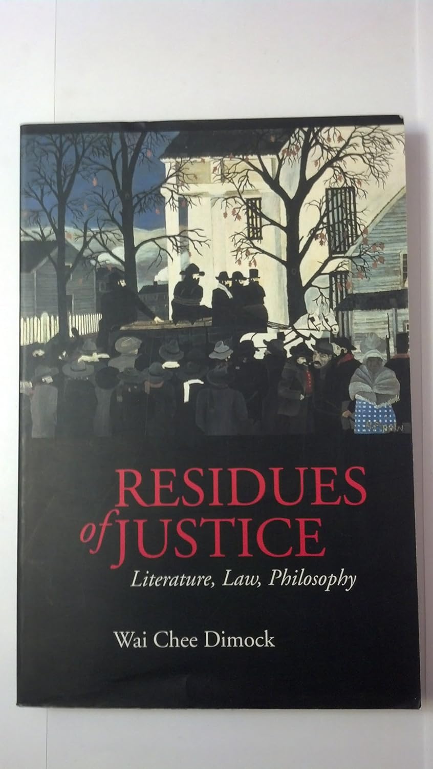 Residues of Justice: Literature, Law, Philosophy: Dimock, Wai Chee ...