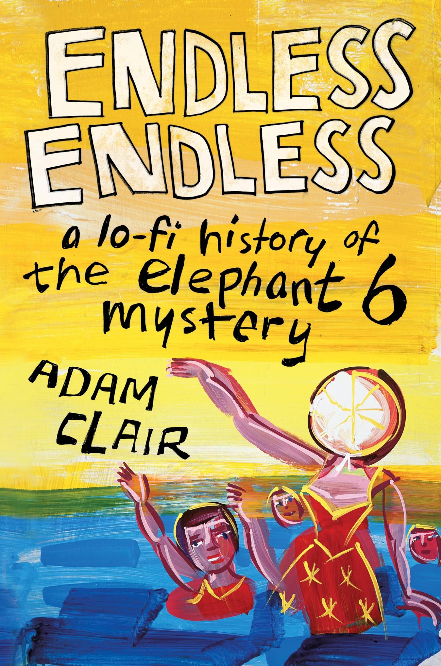 Endless Endless: A Lo-Fi History of the Elephant 6 Mystery: Clair, Adam ...