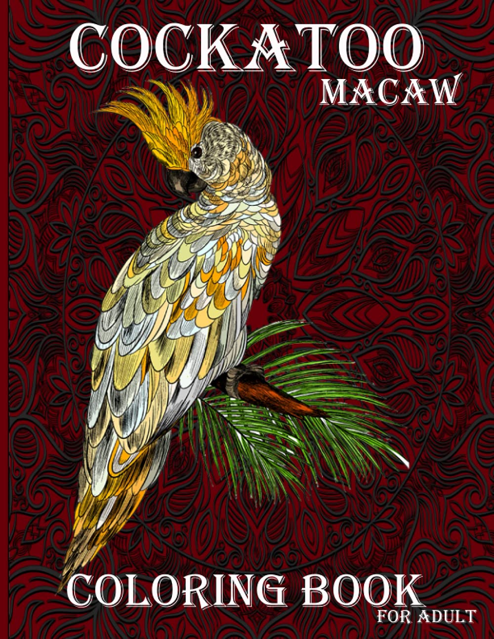 Buy Cockatoo Macaw Coloring Book For Adult: A unique Collection of 40 ...