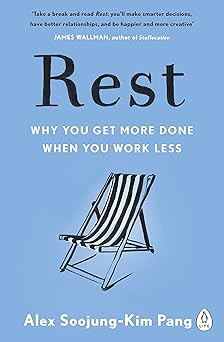 Rest: Why You Get More Done When You Work Less : Pang, Alex Soojung-Kim ...