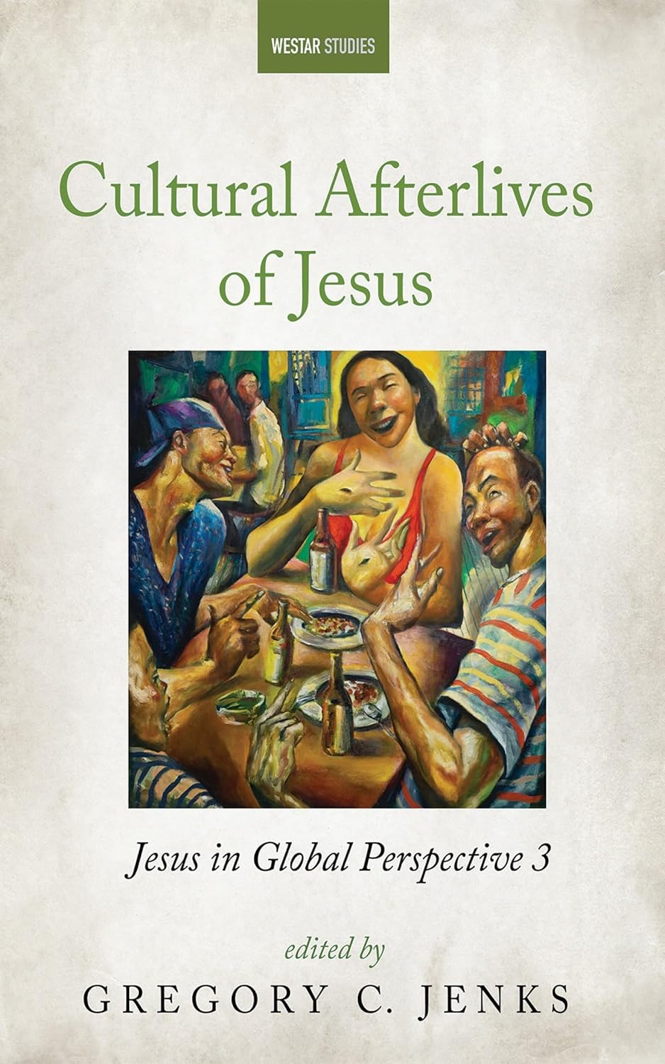 Cultural Afterlives of Jesus: Jesus in Global Perspective 3 (Westar ...