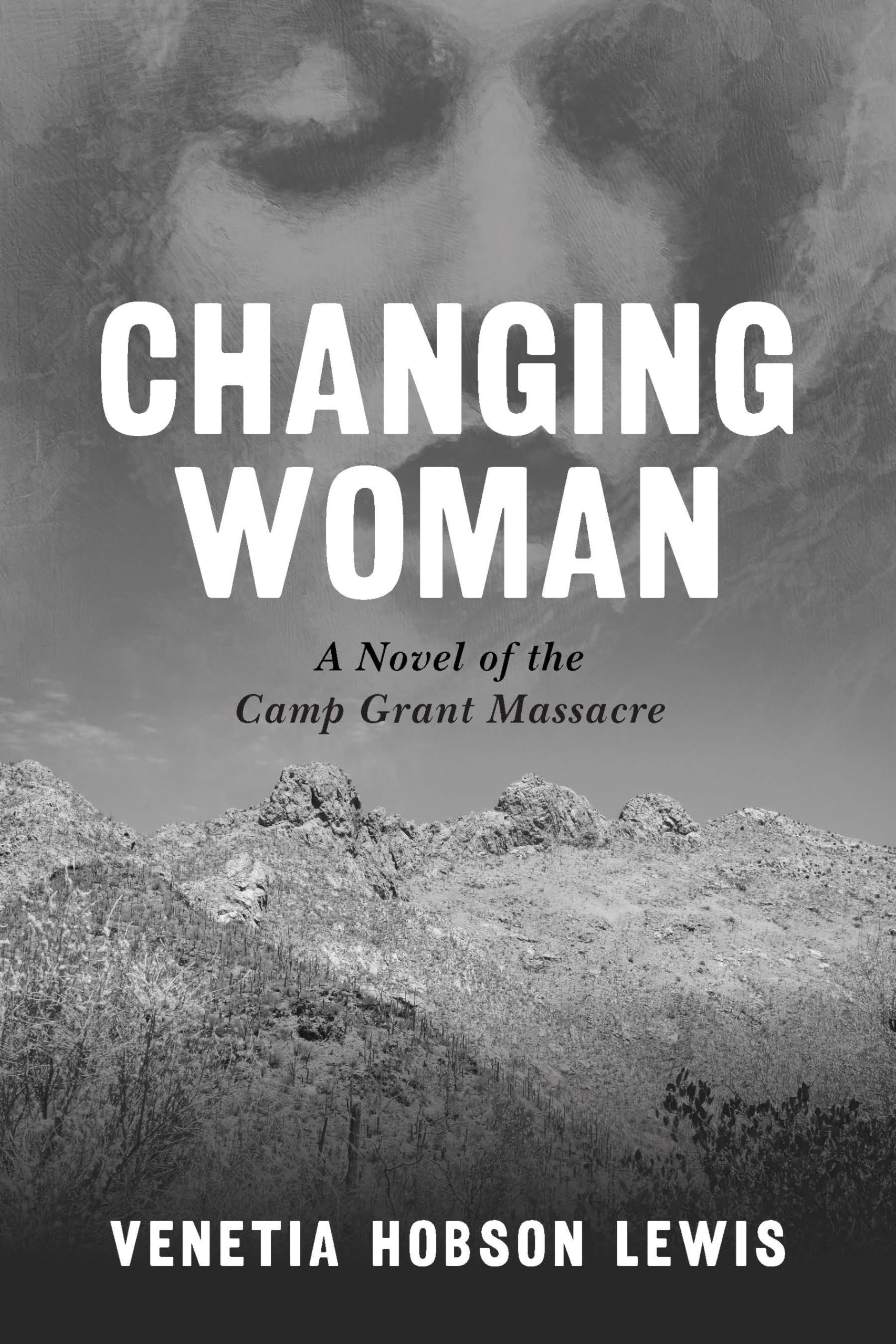 Changing Woman: A Novel of the Camp Grant Massacre: Lewis, Venetia ...