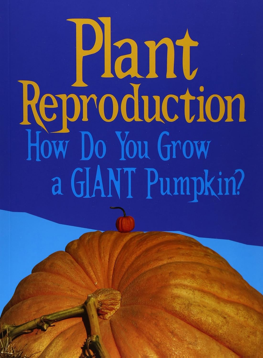 Plant Reproduction: How Do You Grow a Giant Pumpkin? (Show Me Science ...