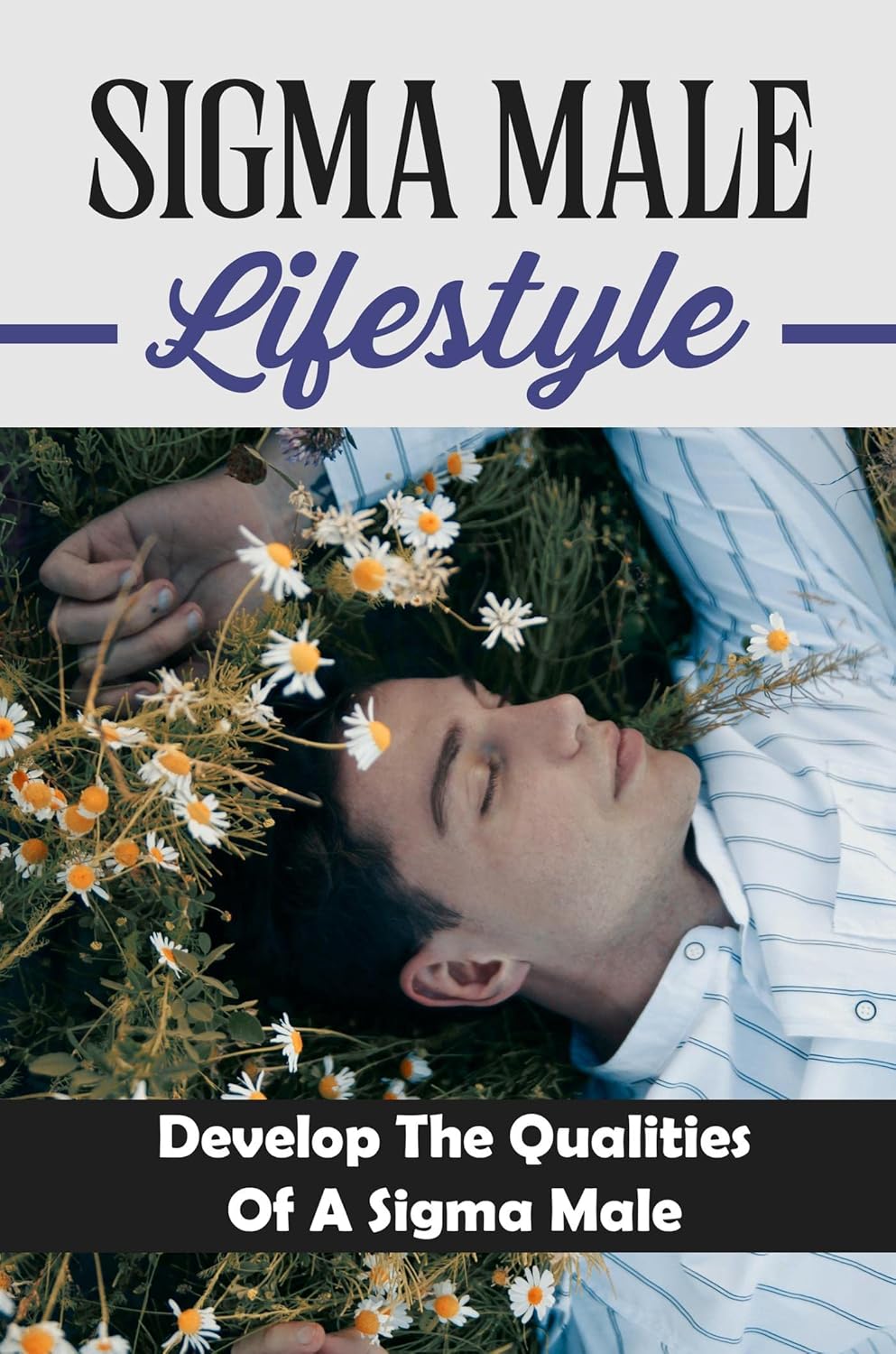 Sigma Male Lifestyle: Develop The Qualities Of A Sigma Male - Kindle ...