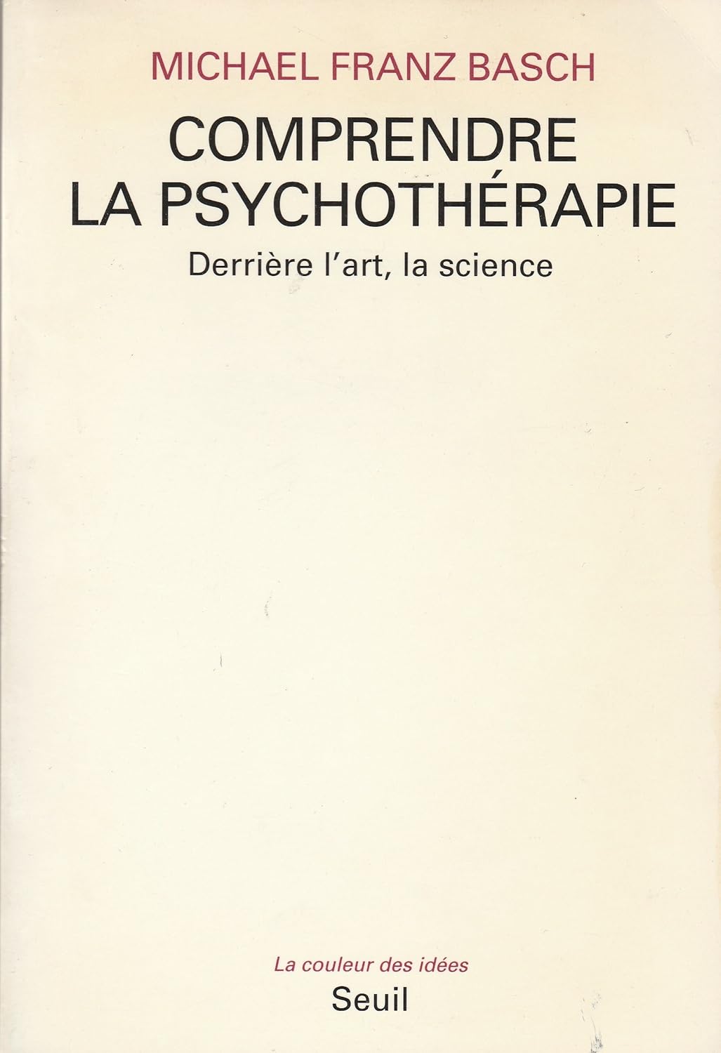 Comprendre la psychothérapie: Derrière l'art, la science : Basch, Franz ...