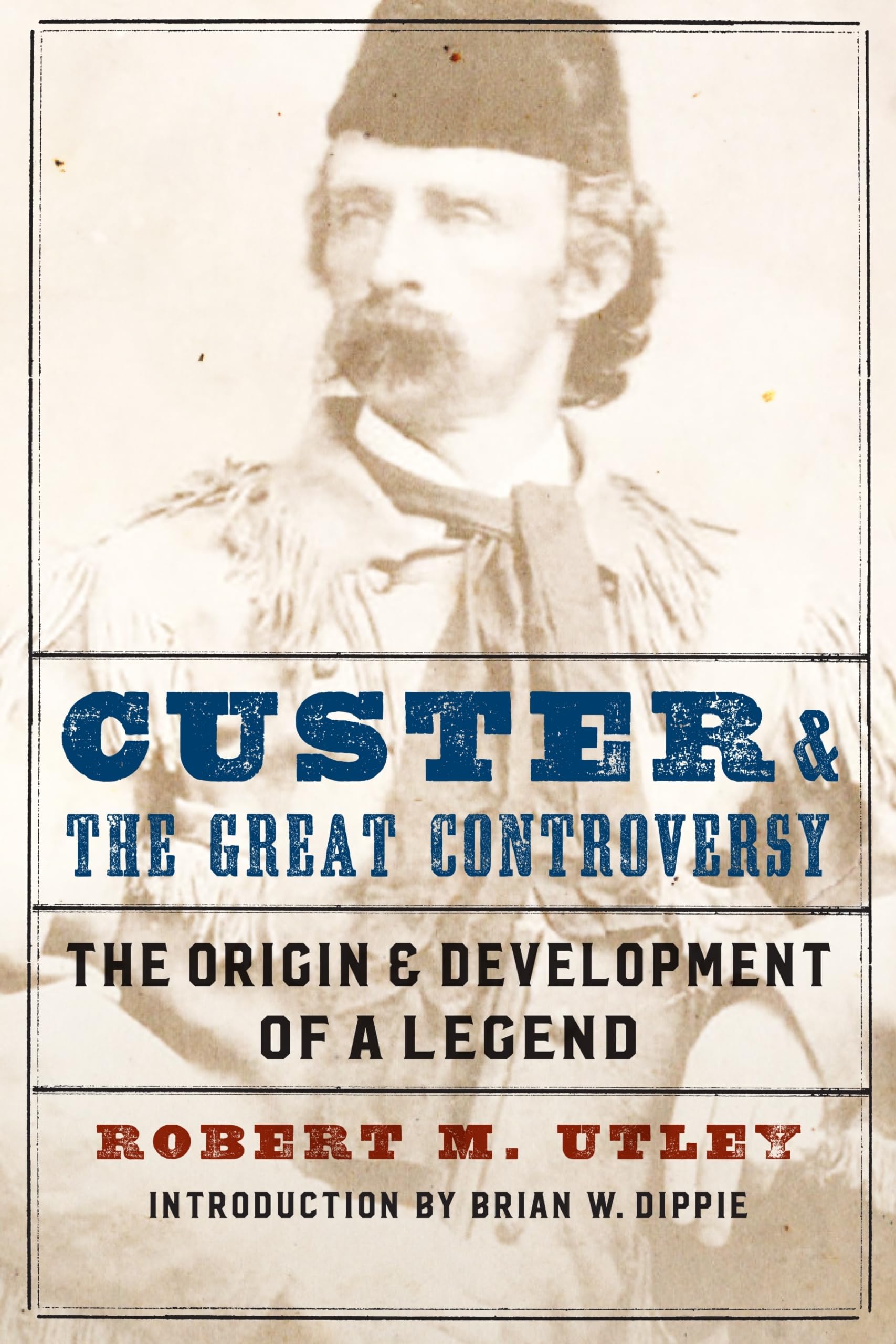 Custer and the Great Controversy: The Origin and Development of a ...