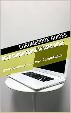 Acer Chromebook 15 User Guide: Understanding your new Chromebook eBook ...