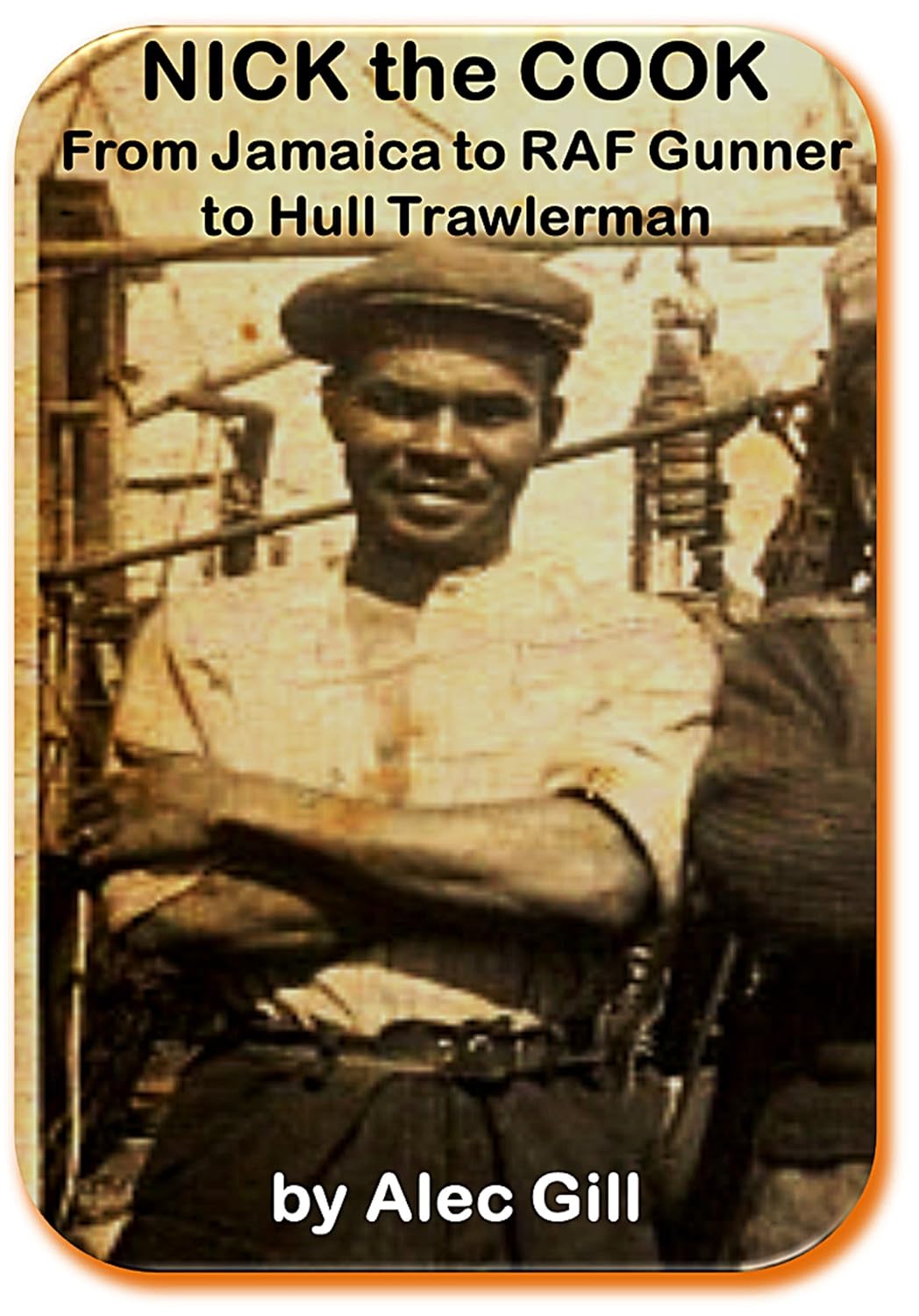 NICK the COOK: From Jamaica to RAF Gunner to Hull Trawlerman (HESSLE ...