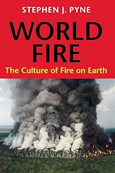 World Fire: The Culture of Fire on Earth: Pyne, Stephen J ...