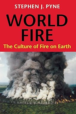 World Fire: The Culture of Fire on Earth: Pyne, Stephen J ...
