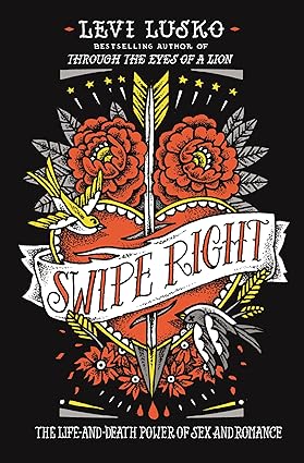 Swipe Right: The Life-and-Death Power of Sex and Romance: Lusko, Levi ...