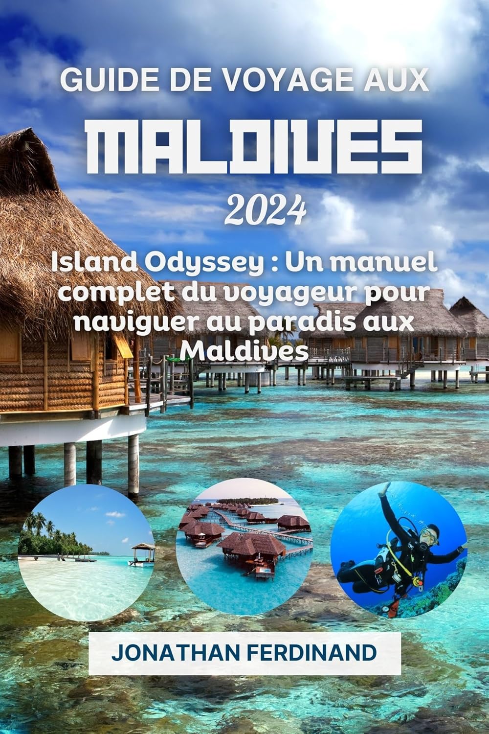 GUIDE DE VOYAGE AUX MALDIVES 2024: Island Odyssey : Un manuel complet du voyageur pour naviguer ...