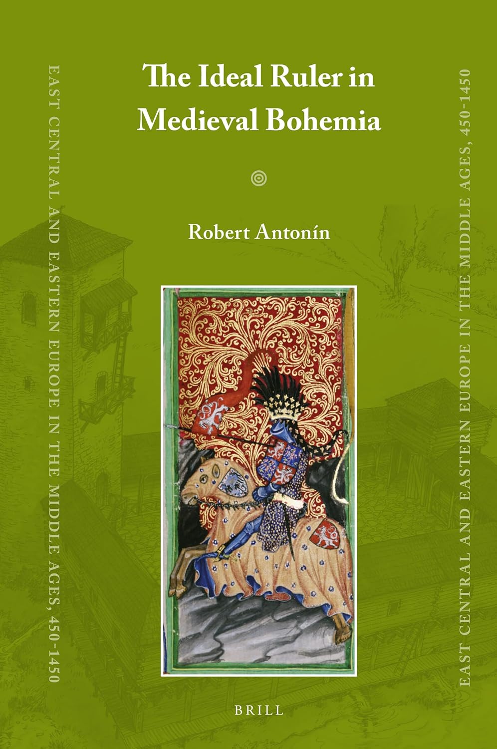 The Ideal Ruler in Medieval Bohemia (East Central and Eastern Europe in ...
