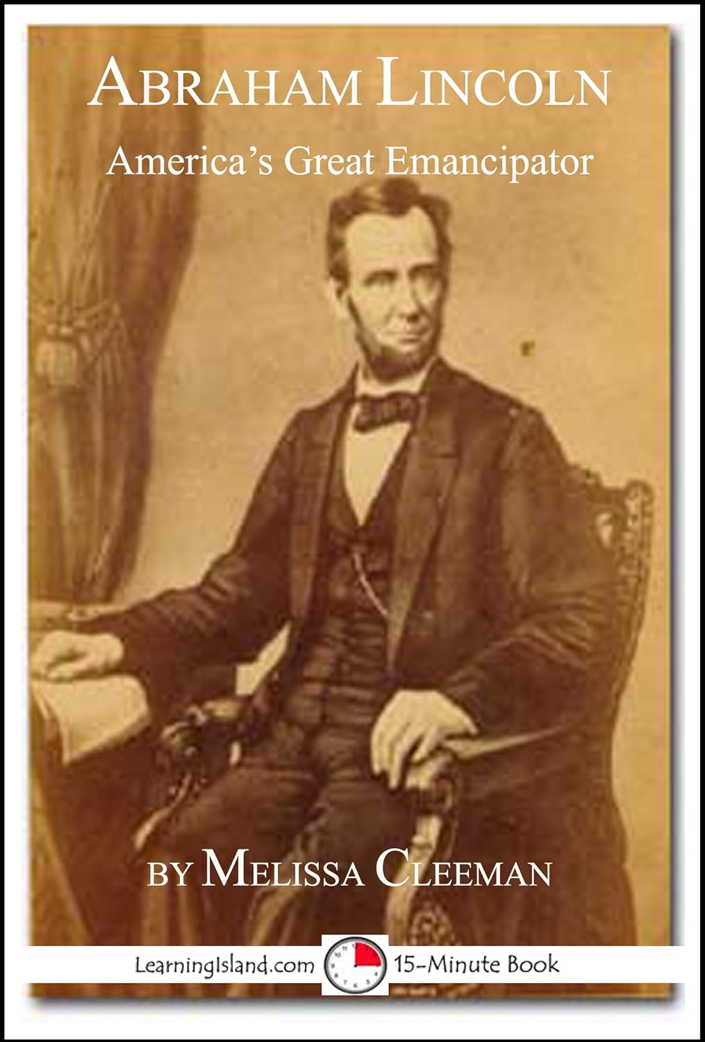 Abraham Lincoln: America's Great Emancipator: A 15-Minute Biography (15 ...