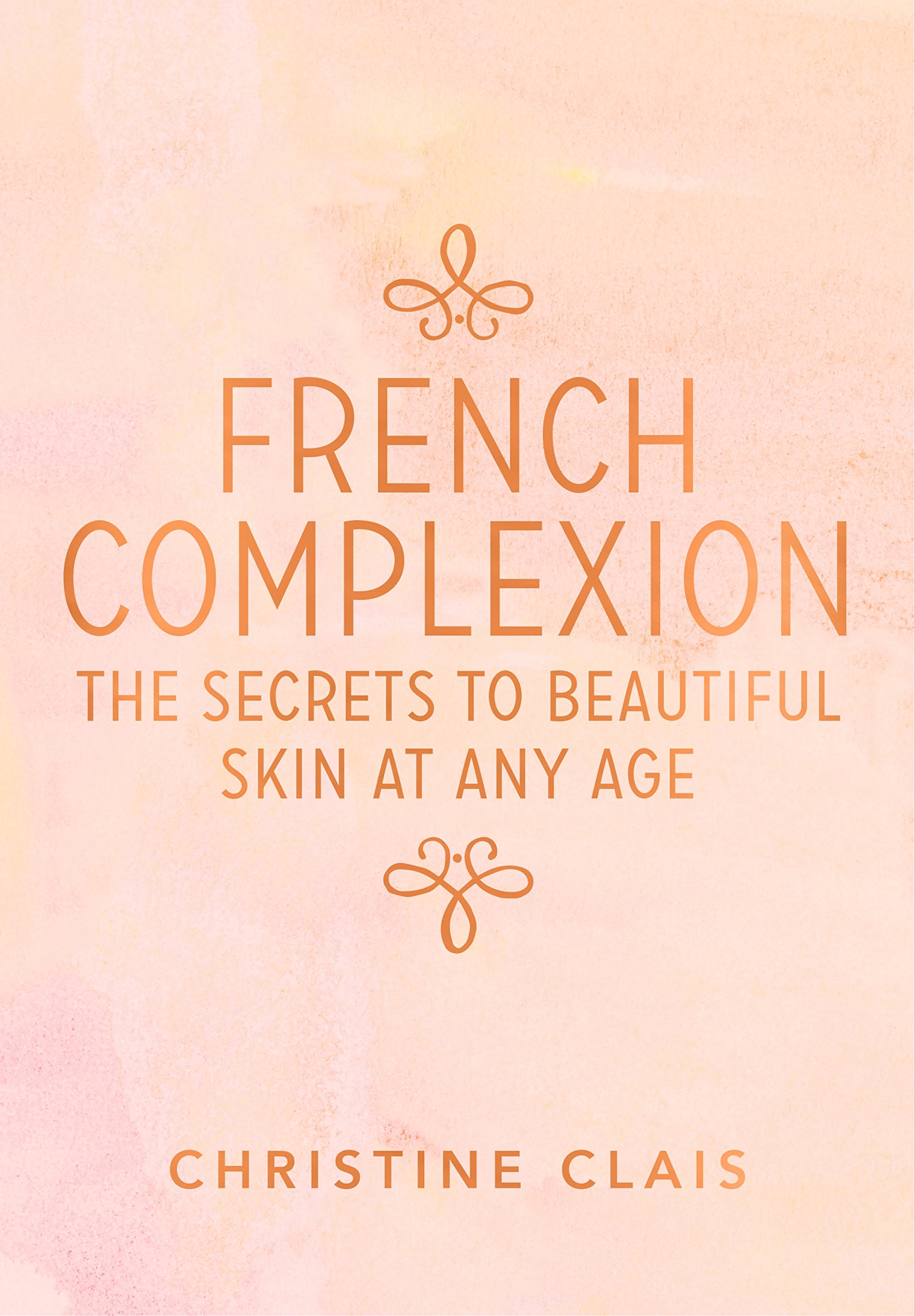 French Complexion: The Secrets to Beautiful Skin at Any Age: Clais ...
