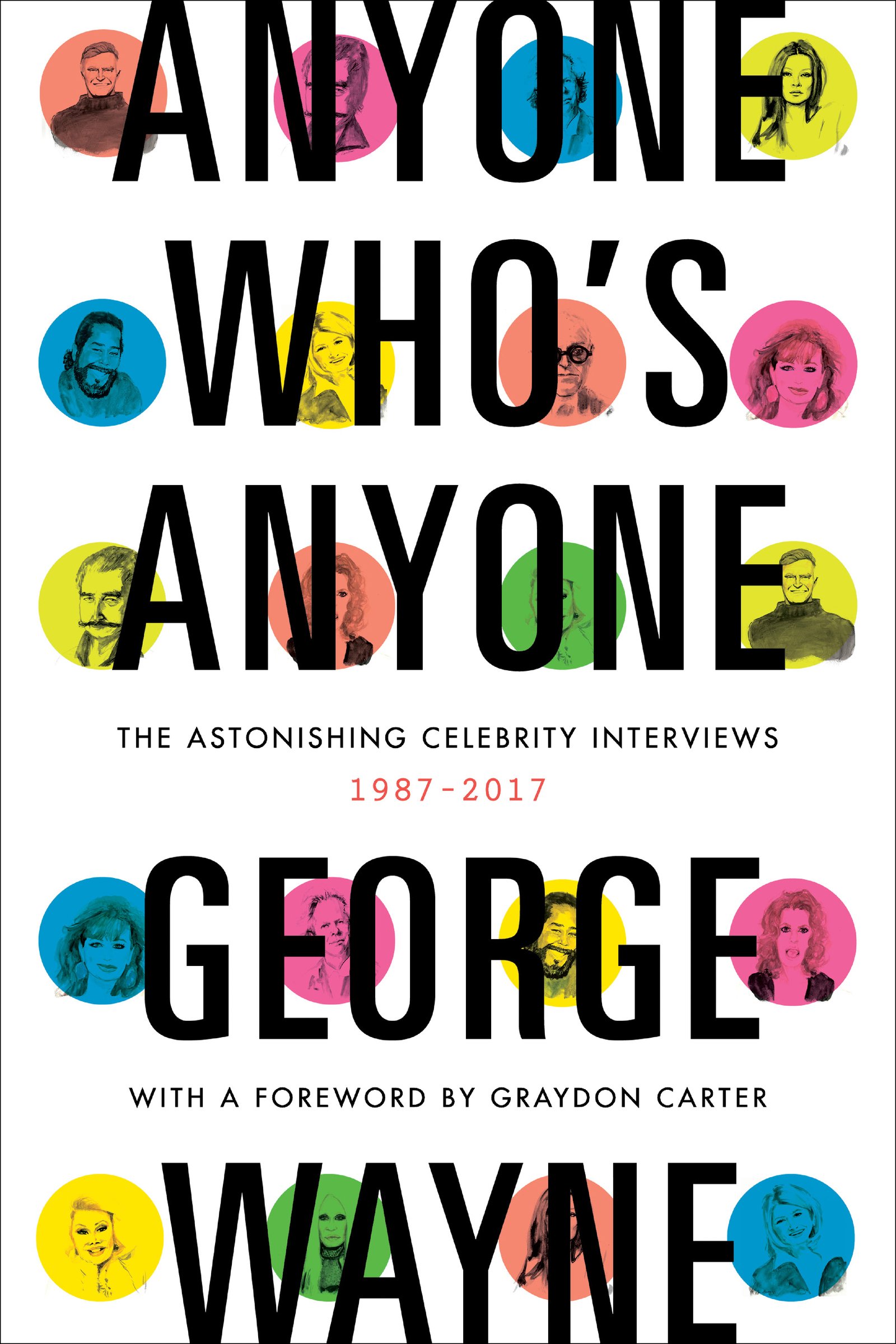 Anyone Who's Anyone: The Astonishing Celebrity Interviews, 1987-2017 ...