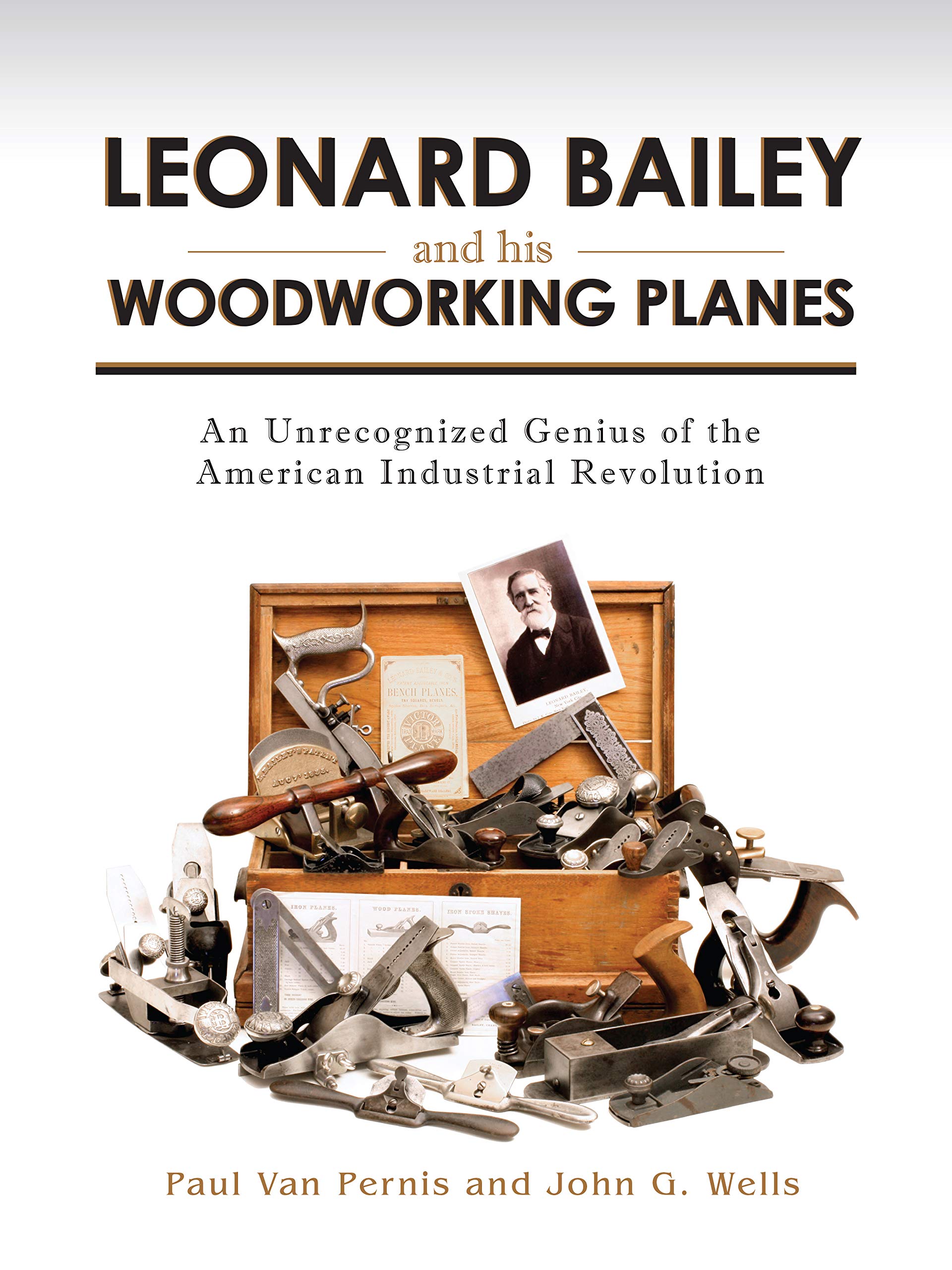 Leonard Bailey and his Woodworking Planes: An Unrecognized Genius of ...