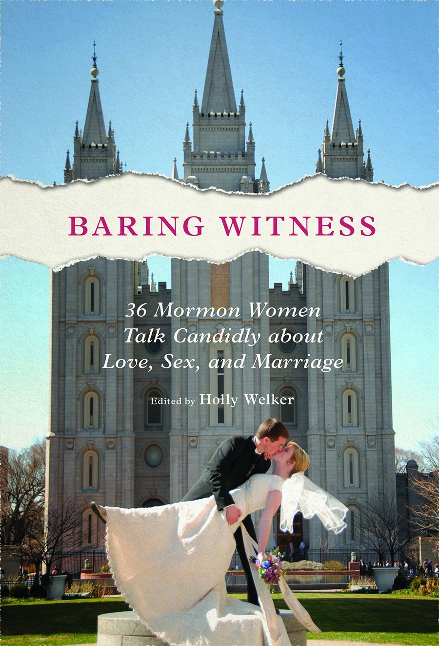 Baring Witness: 36 Mormon Women Talk Candidly about Love, Sex, and ...