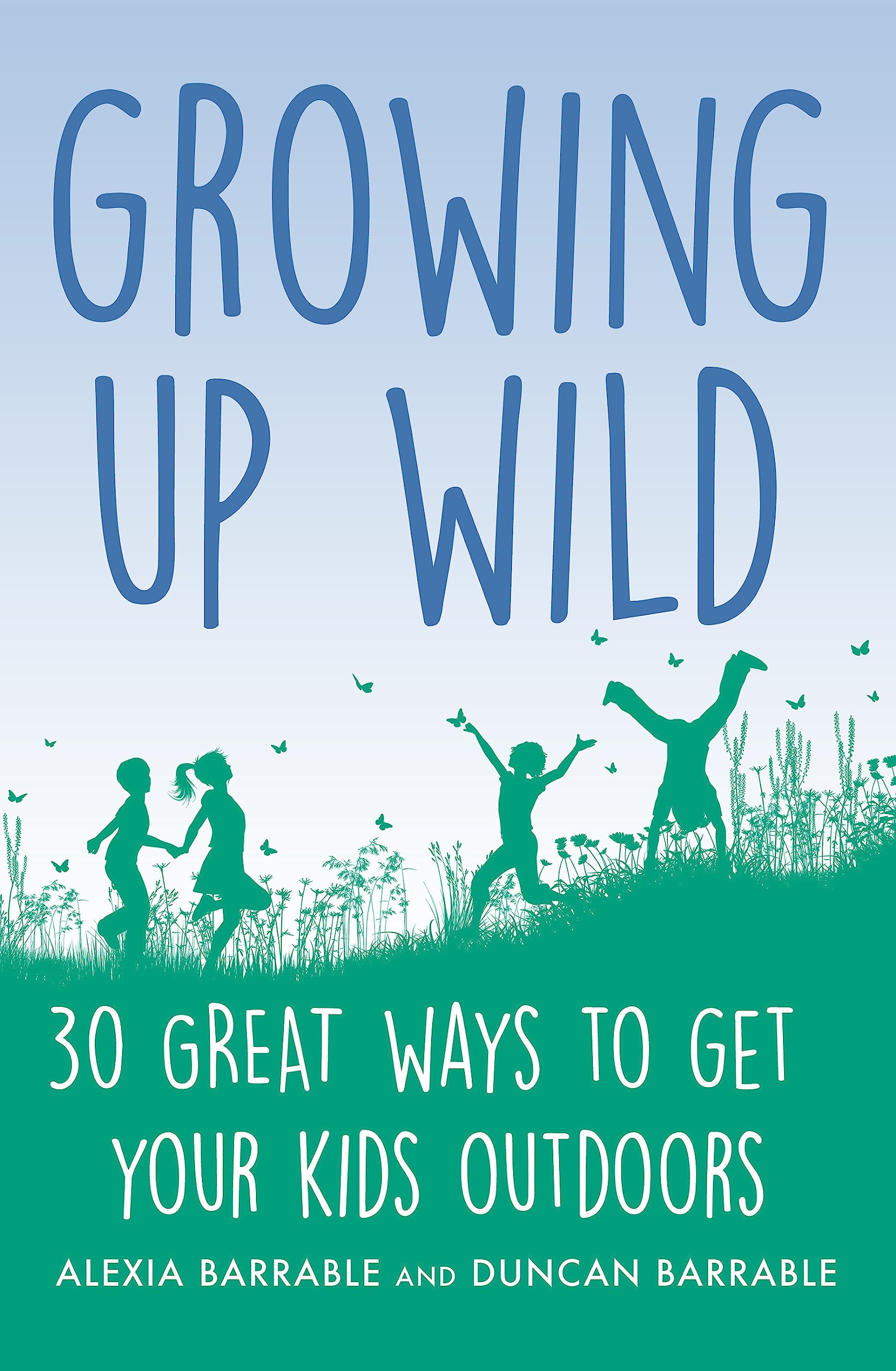 Growing up Wild: 30 Great Ways to Get Your Kids Outdoors (A How to Book ...