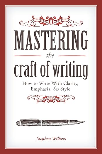 Mastering the Craft of Writing: How to Write With Clarity, Emphasis ...