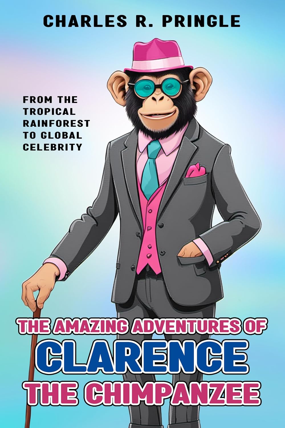 The Amazing Adventures of Clarence the Chimpanzee: From the tropical ...