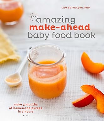 The Amazing Make-Ahead Baby Food Book: Make 3 Months of Homemade Purees ...