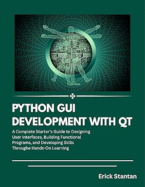 PYTHON GUI DEVELOPMENT WITH QT: A Complete Starter's Guide to Designing User Interfaces ...