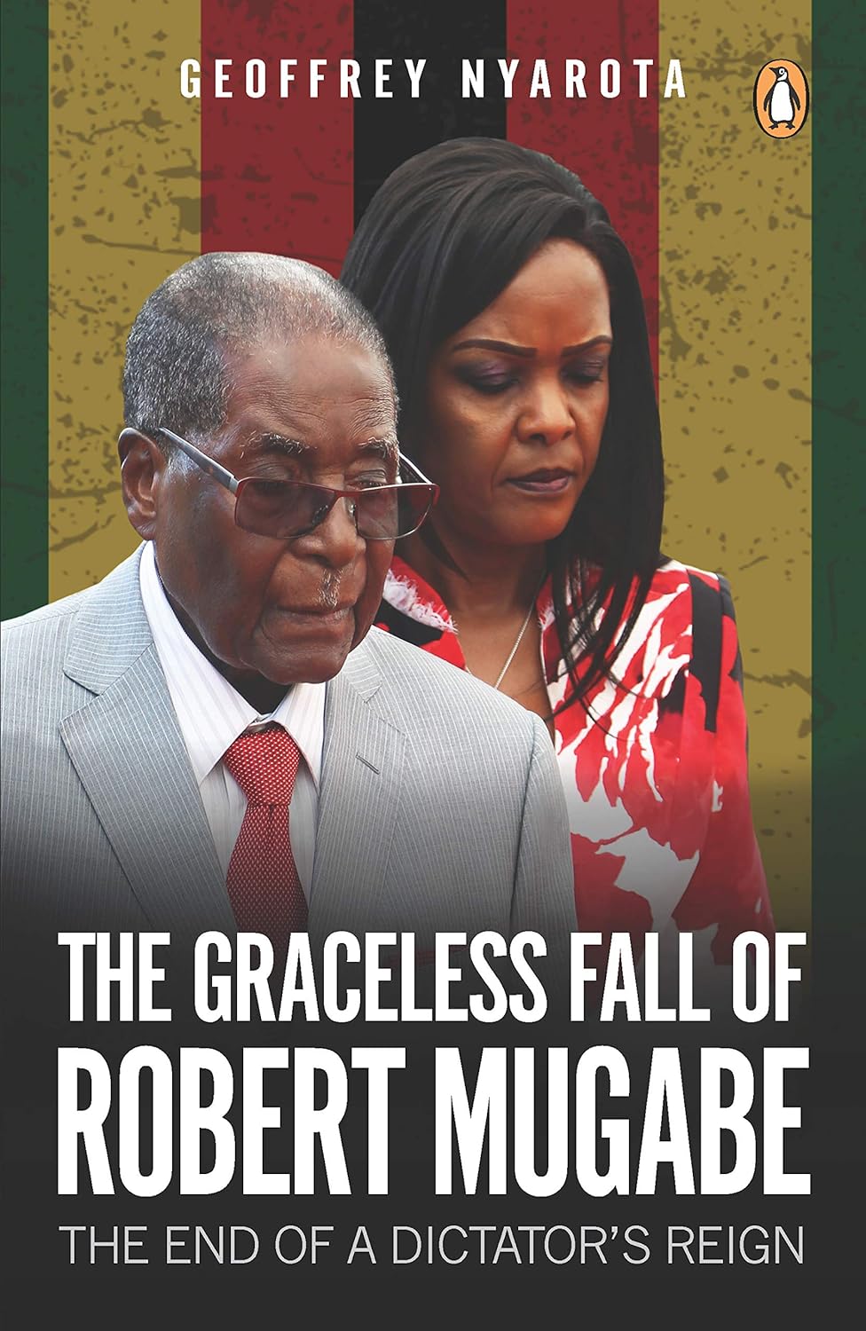 The Graceless Fall of Robert Mugabe: The End of a Dictator’s Reign ...