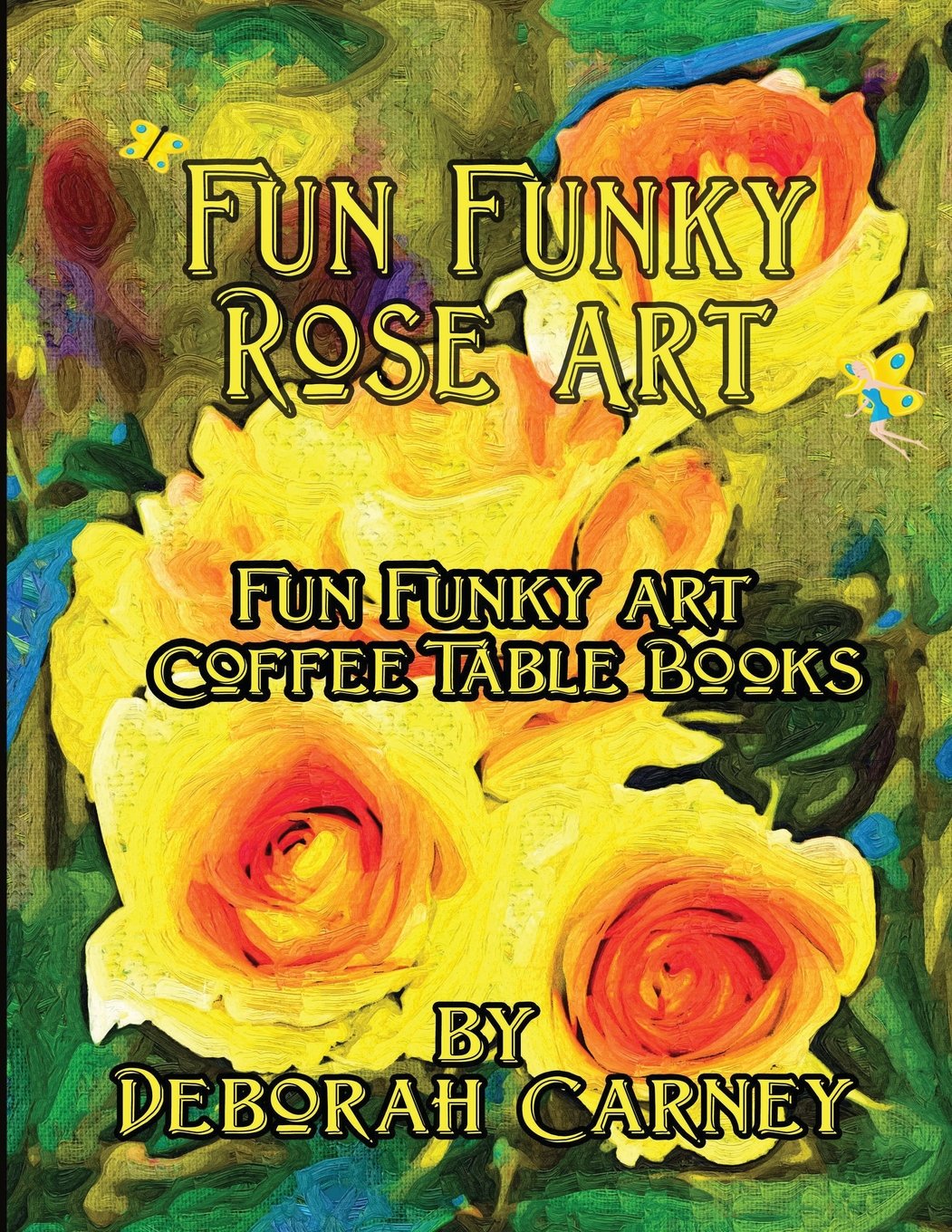 Fun Funky Rose Art: Fun Funky Art Coffee Table Series (Fun Funky Art ...
