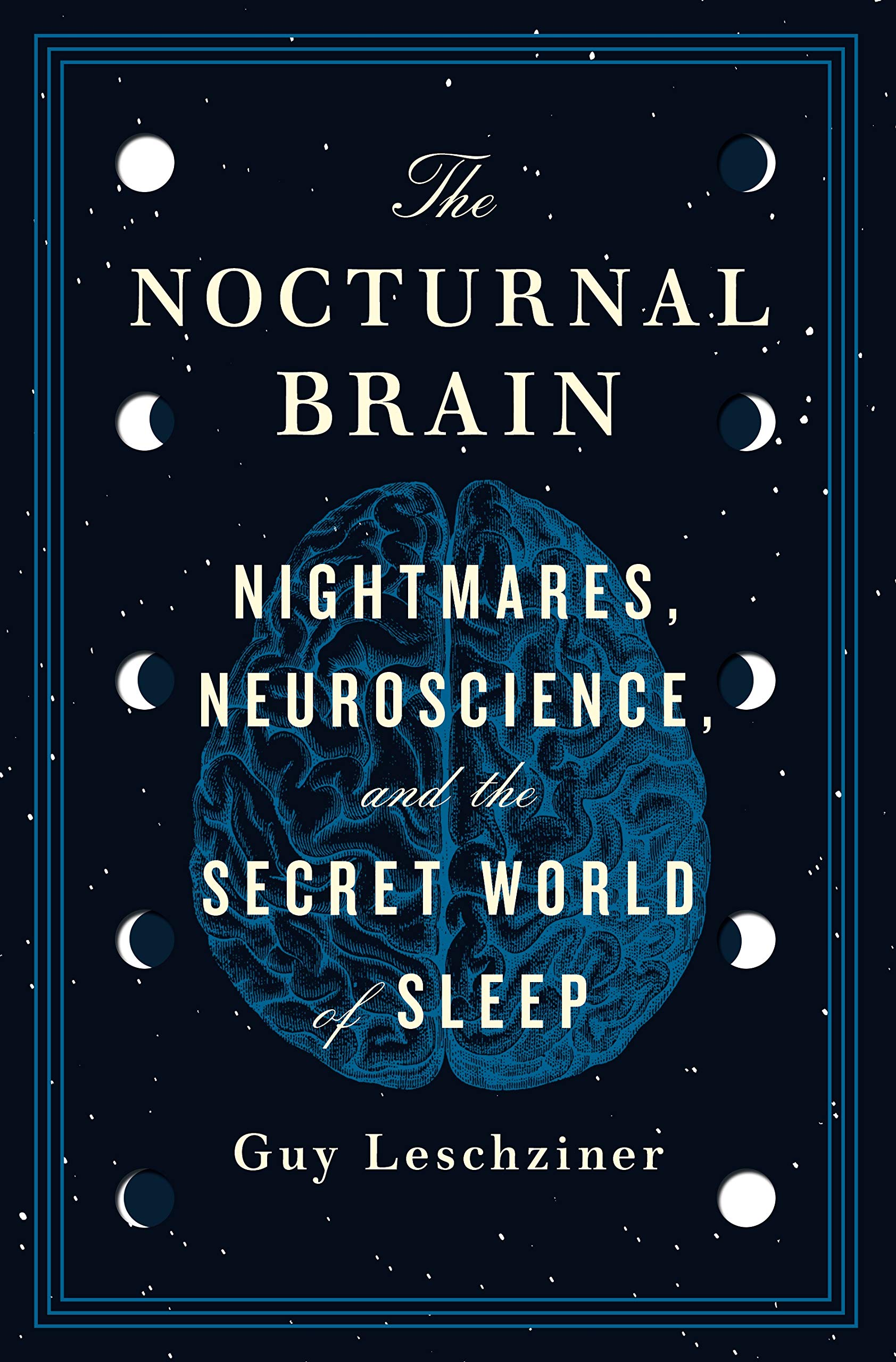 The Nocturnal Brain: Nightmares, Neuroscience, and the Secret World of ...
