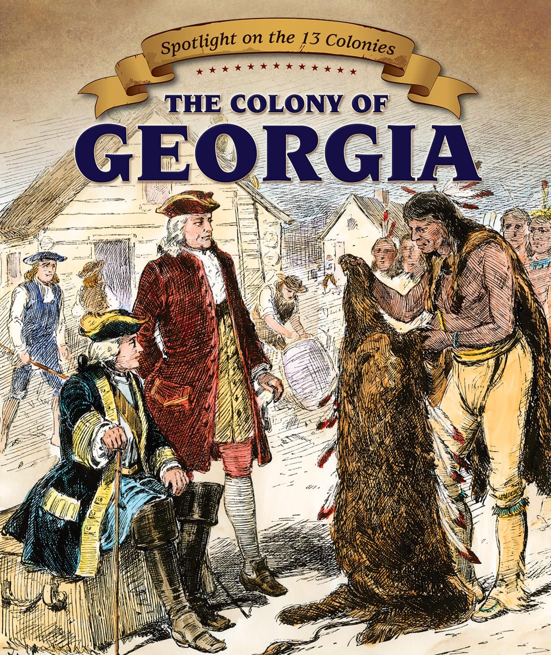 The Colony of Georgia (Spotlight on the 13 Colonies: Birth of a Nation ...