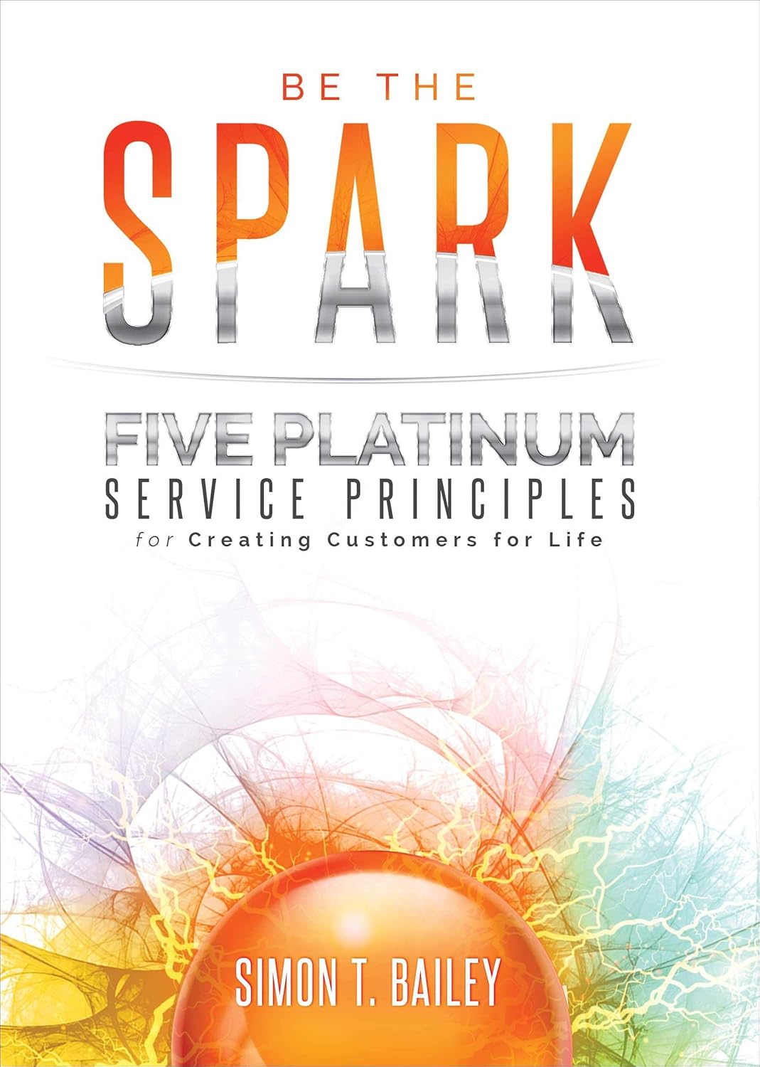 Amazon.com: Be the Spark: Five Platinum Service Principles for Creating ...