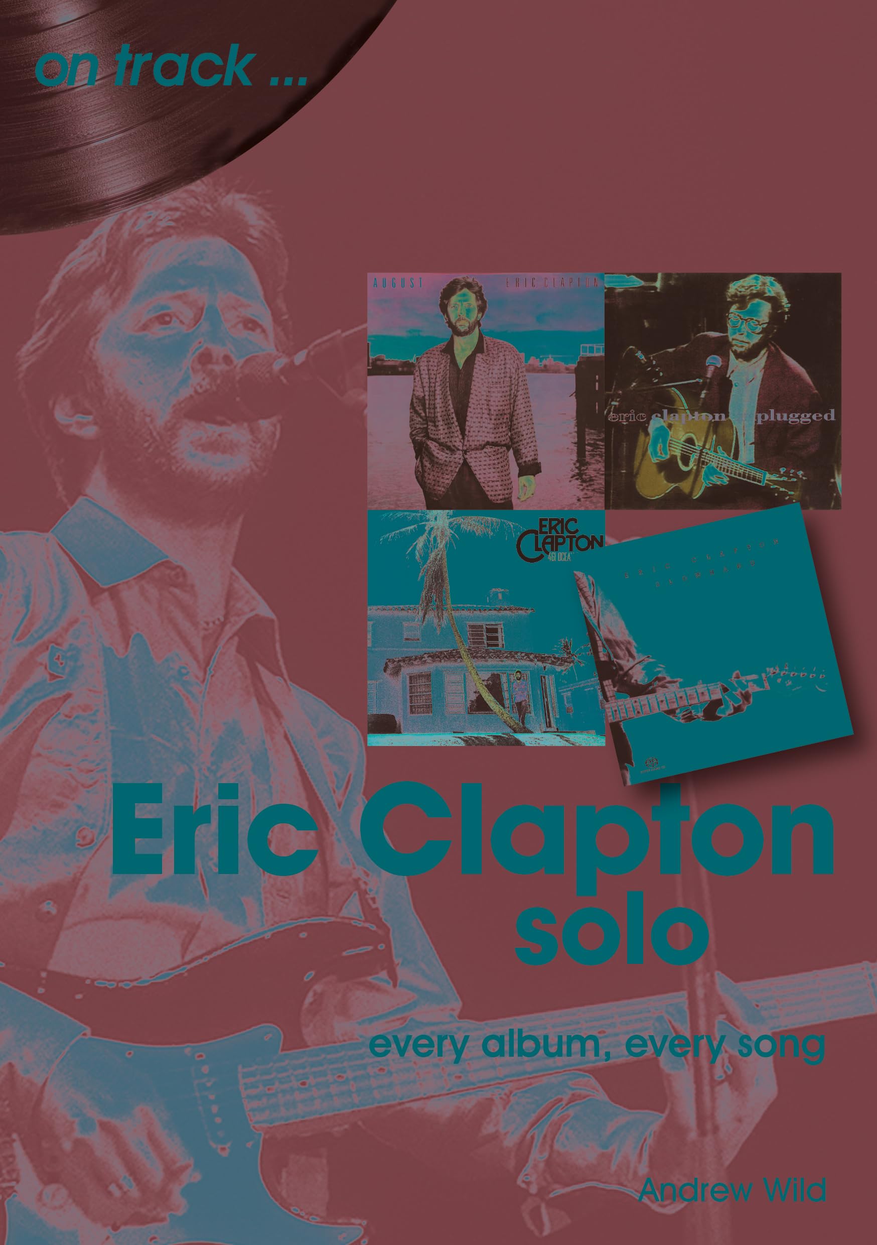 Eric Clapton Solo: every album, every song (On Track): Wild, Andrew ...