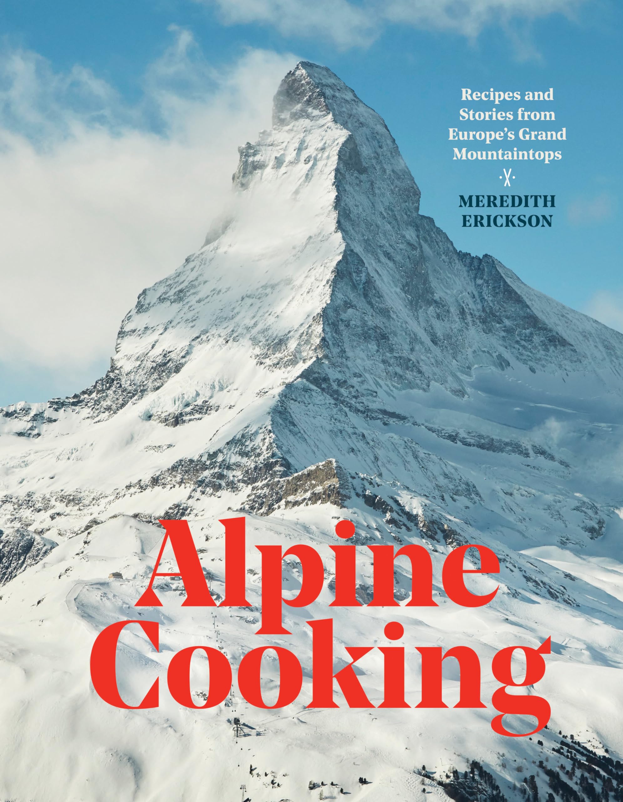 Alpine Cooking: Recipes and Stories from Europe's Grand Mountaintops [A ...