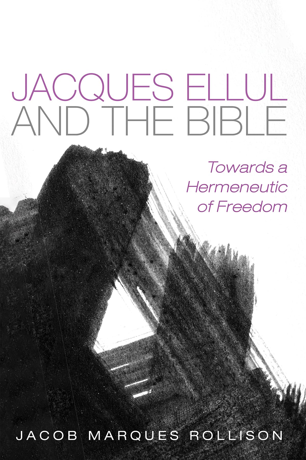 Jacques Ellul and the Bible: Towards a Hermeneutic of Freedom: Marques ...